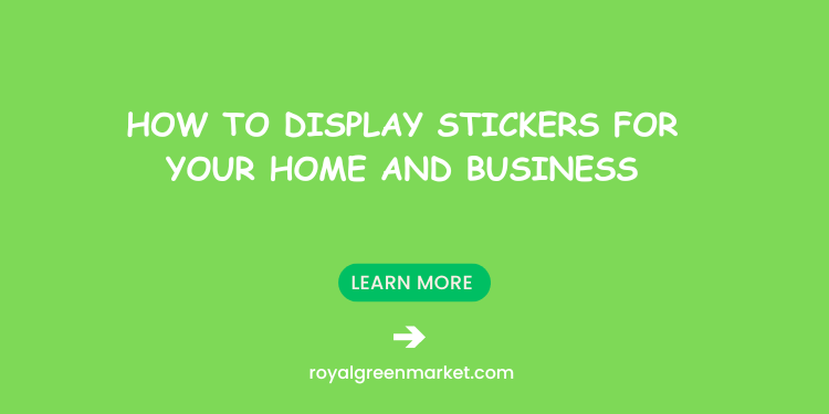 How to Display Stickers For Your Home and Business – Royal Green Market