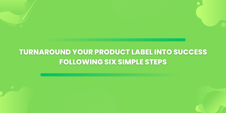 Turnaround Your Product Label Into Success Following Six Simple Steps ...